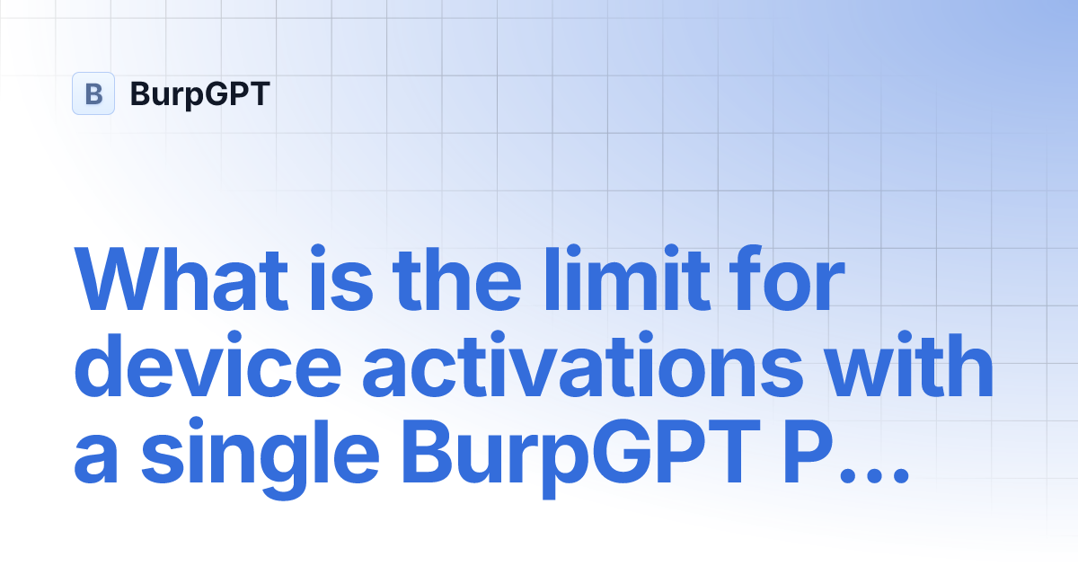 What is the limit for device activations with a single BurpGPT Pro ...