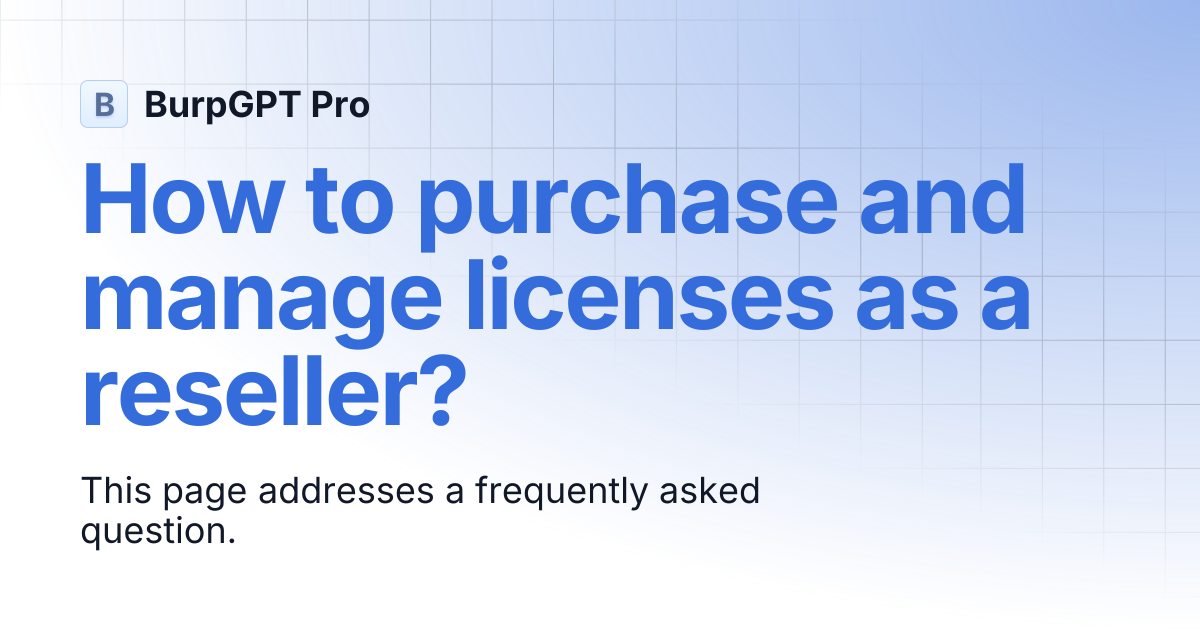 How to purchase and manage licenses as a reseller? | BurpGPT